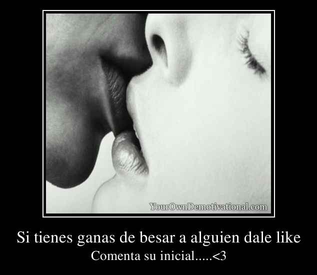 Si tienes ganas de besar a alguien dale like Si tienes ganas de besar a alguien dale like