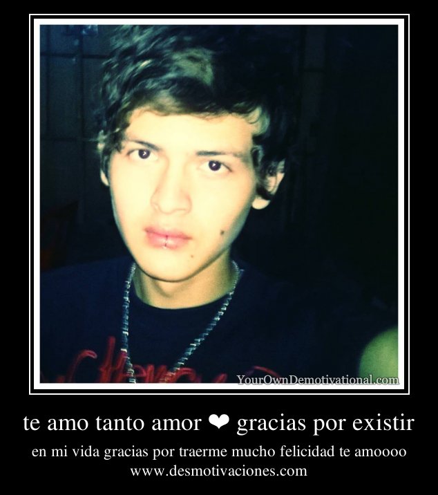 te amo tanto amor gracias por existir